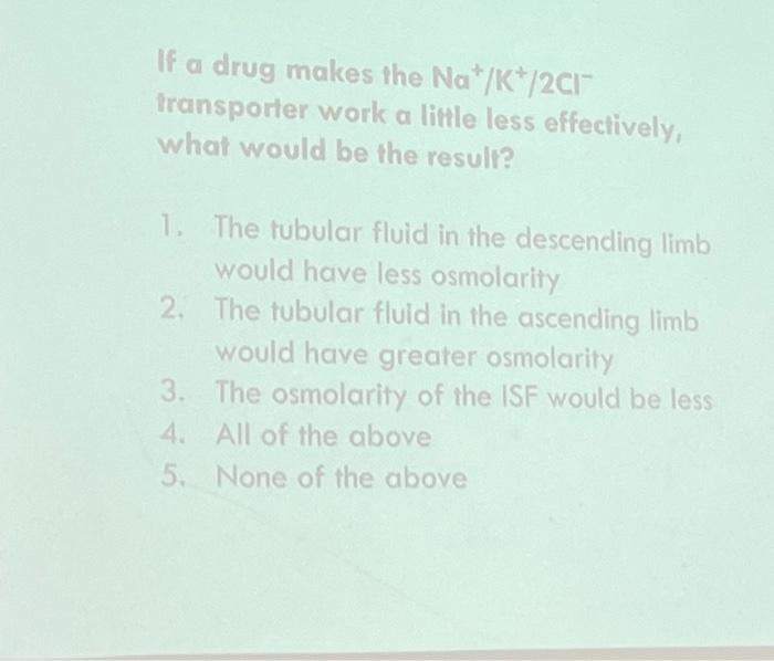 Solved If a drug makes the Na*/K*/2CI transporter work a | Chegg.com