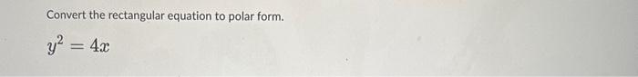 Solved Convert the rectangular equation to polar form. y2=4x | Chegg.com
