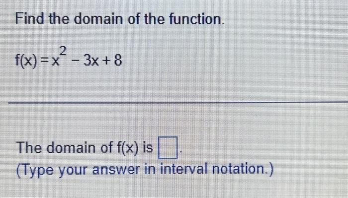 Solved Find the domain of the function. f(x)=x2−3x+8 The | Chegg.com