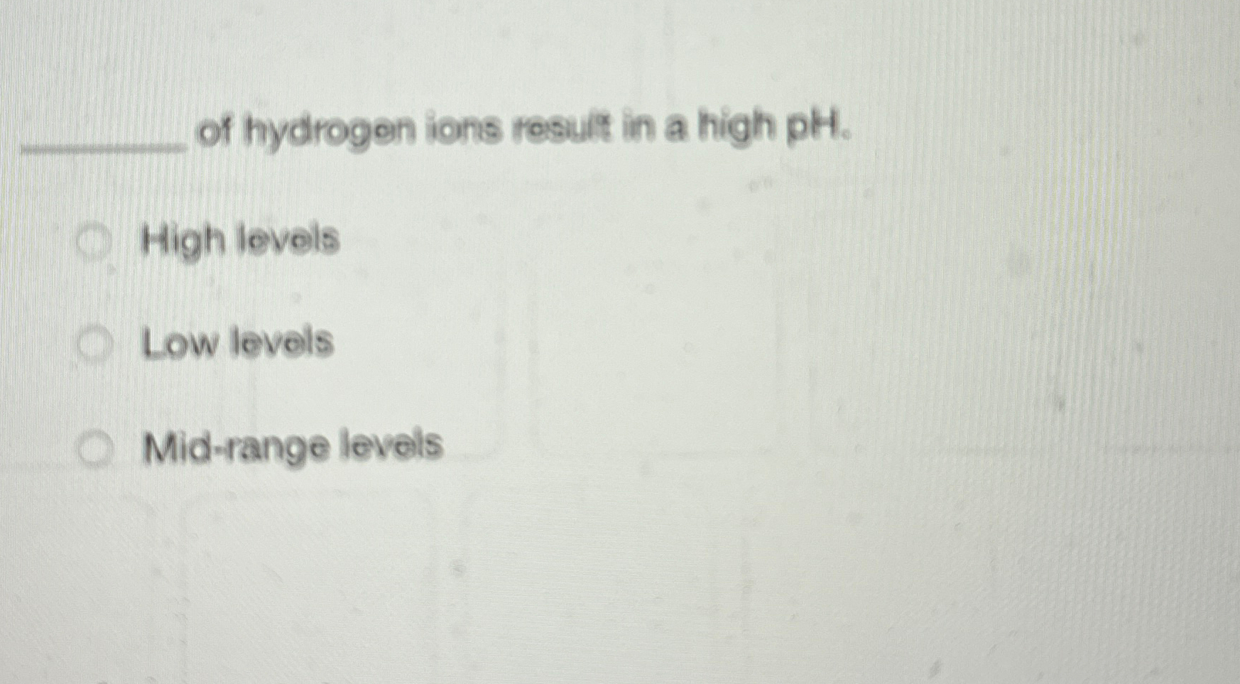Solved of hydrogen ions result in a high pH.High levelsLow | Chegg.com