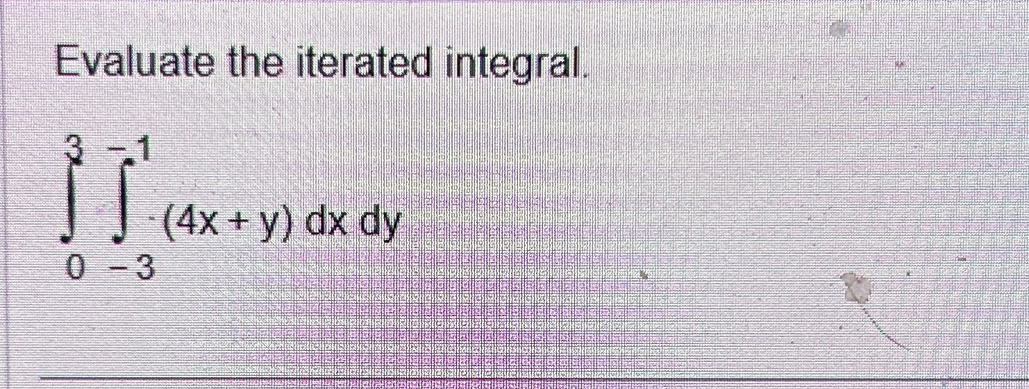 Solved Evaluate the iterated integral.∫03∫-3-1(4x+y)dxdy | Chegg.com