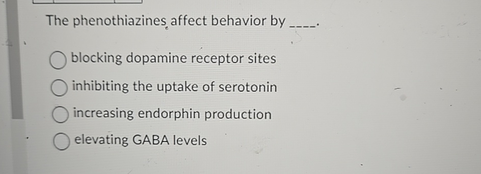 Solved The phenothiazines affect behavior by q,blocking | Chegg.com
