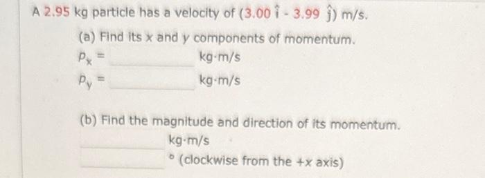 Solved A 2.95 kg particle has a velocity of | Chegg.com