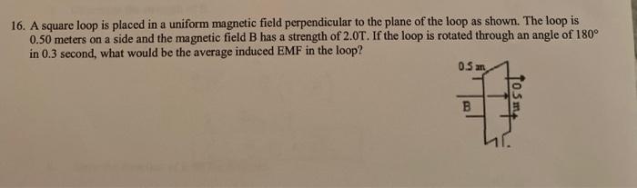 Solved 16. A square loop is placed in a uniform magnetic | Chegg.com