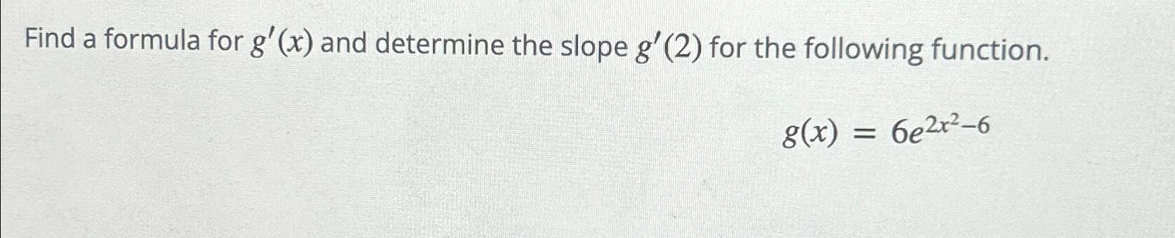 Solved Find a formula for g'(x) ﻿and determine the slope | Chegg.com