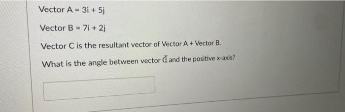 Solved Vector A = 3i+5j Vector B = 7i+2j Vector C is the | Chegg.com