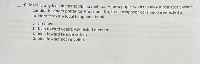 Solved 40. Identify any bias in this sampling method: A | Chegg.com