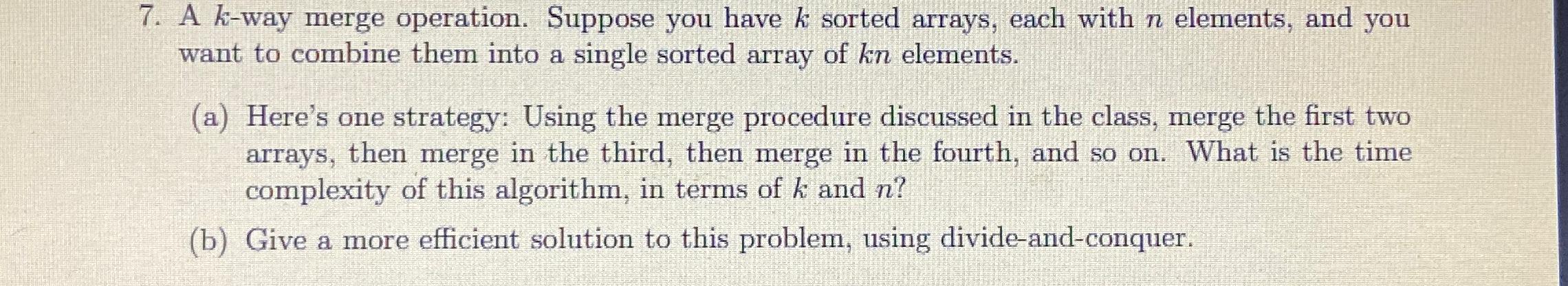 Solved A k-way merge operation. Suppose you have k sorted | Chegg.com Solved A k-way merge operation. Suppose you have k sorted | Chegg.com