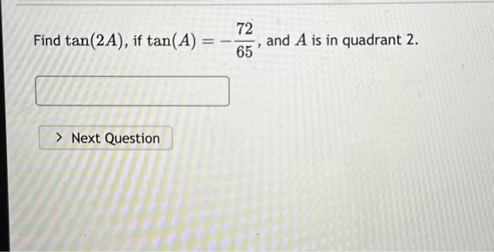 Solved Find tan(2A), if tan(A)=−6572, and A is in quadrant 2 | Chegg.com