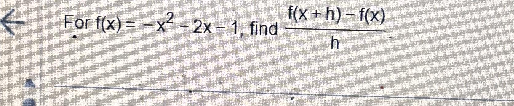 Solved For f(x)=-x2-2x-1, ﻿find f(x+h)-f(x)h | Chegg.com