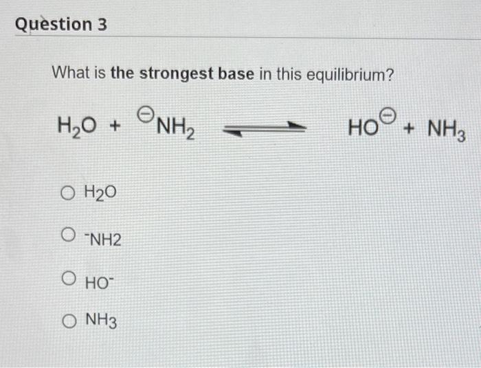 Solved Question 3 What is the strongest base in this | Chegg.com