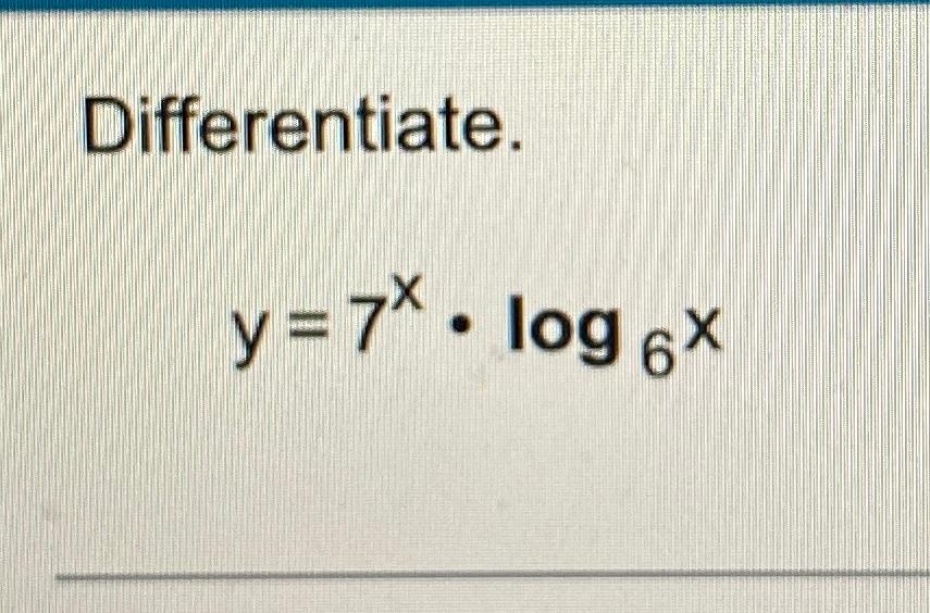 Solved Differentiate.y=7x*log6x | Chegg.com