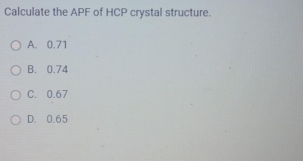 Solved Calculate the APF of HCP crystal structure. O A. 0.71 | Chegg.com