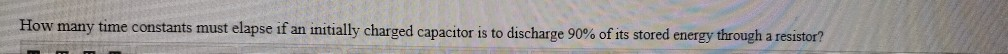Solved How many time constants must elapse if an initially | Chegg.com