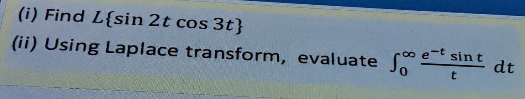 Solved (i) Find L{sin 2t cos 3t} (ii) Using Laplace | Chegg.com