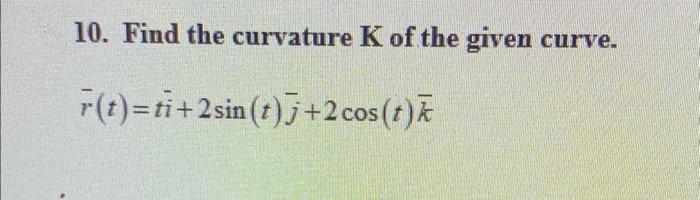 Solved 10. Find the curvature K of the given curve. | Chegg.com