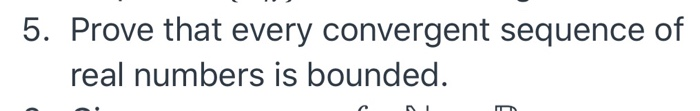 Solved 5. Prove that every convergent sequence of real | Chegg.com