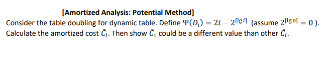Solved [Amortized Analysis: Potential Method]Consider the | Chegg.com