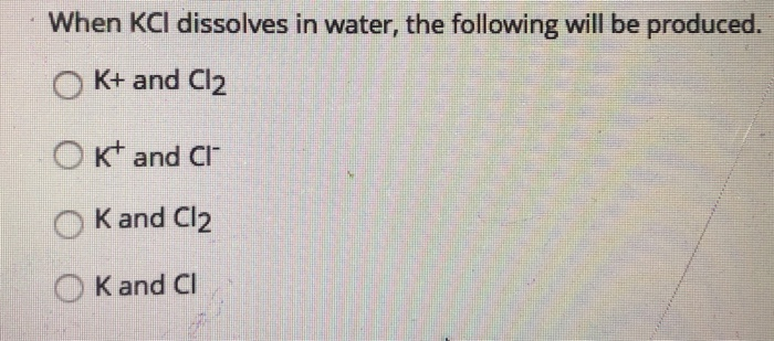 Solved When KCl dissolves in water, the following will be | Chegg.com