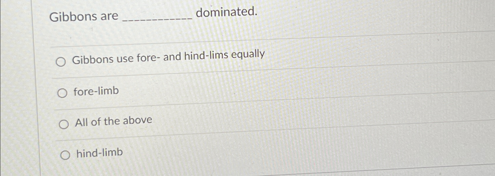 Gibbons are dominated.Gibbons use fore- ﻿and | Chegg.com