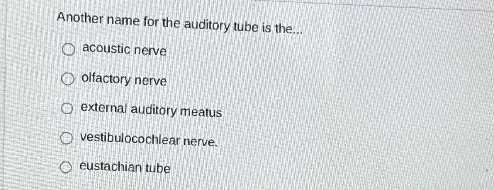 Solved Another name for the auditory tube is the...acoustic | Chegg.com