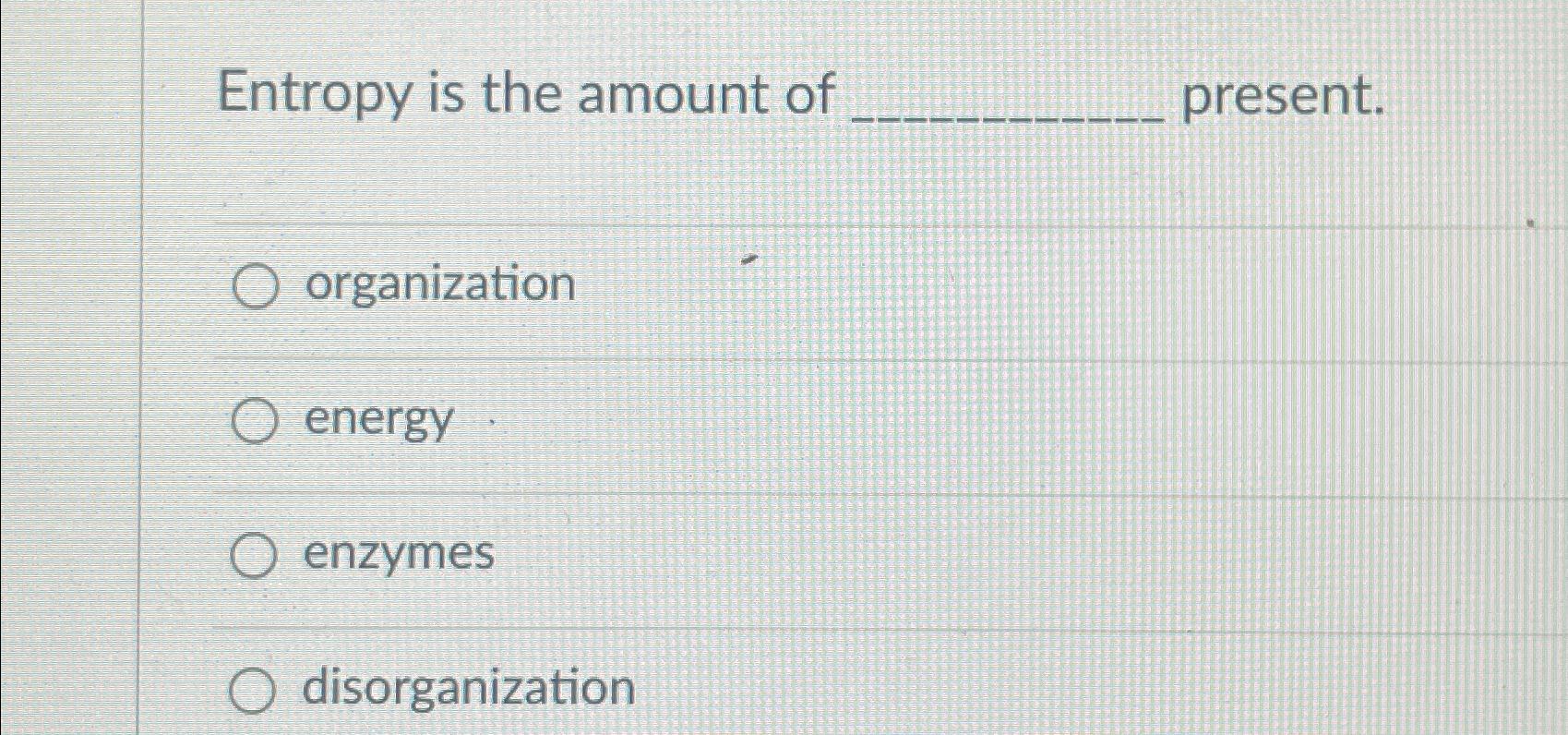 Solved Entropy is the amount of | Chegg.com