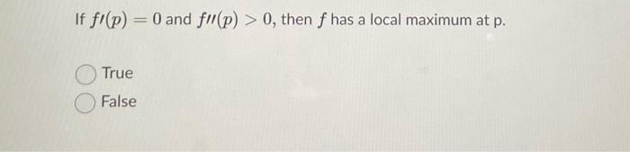 Solved If f′(p)=0 and f′′′(p)>0, then f has a local maximum | Chegg.com