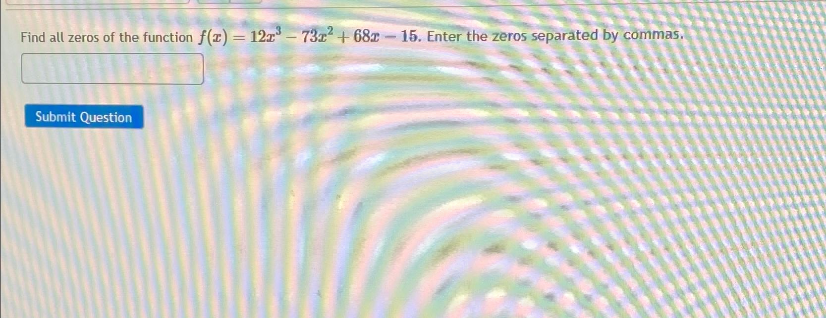 Solved Find all zeros of the function f(x)=12x3-73x2+68x-15. | Chegg.com
