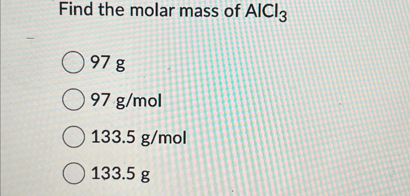 Solved Find the molar mass of AlCl397g97gmol133.5gmol133.5g | Chegg.com
