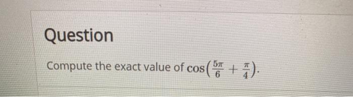 Solved Question Compute the exact value of cos(H + ). | Chegg.com