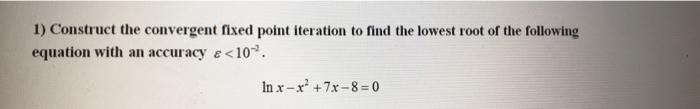 Solved 1) Construct the convergent fixed point iteration to | Chegg.com