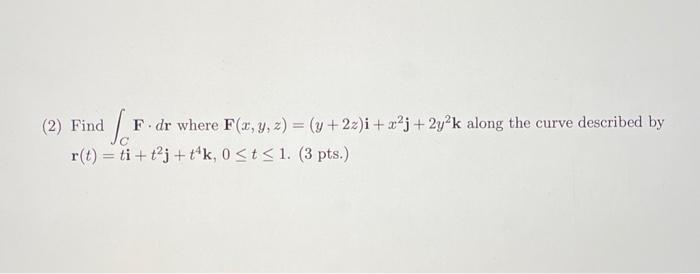 Solved (2) Find ∫CF⋅dr where F(x,y,z)=(y+2z)i+x2j+2y2k along | Chegg.com