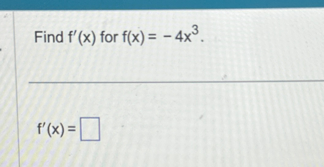 Solved Find f'(x) ﻿for f(x)=-4x3.f'(x)= | Chegg.com