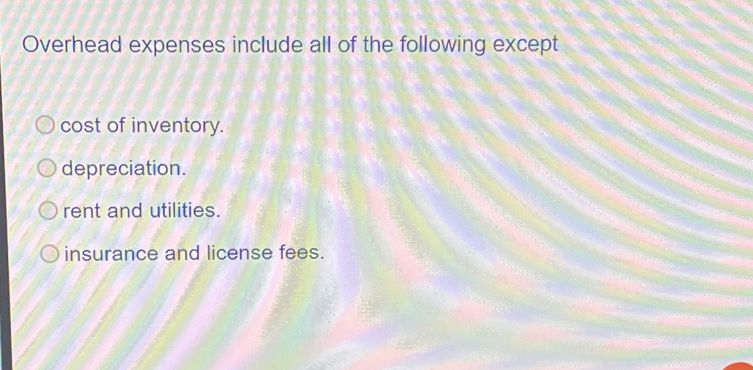 Solved Overhead expenses include all of the following | Chegg.com