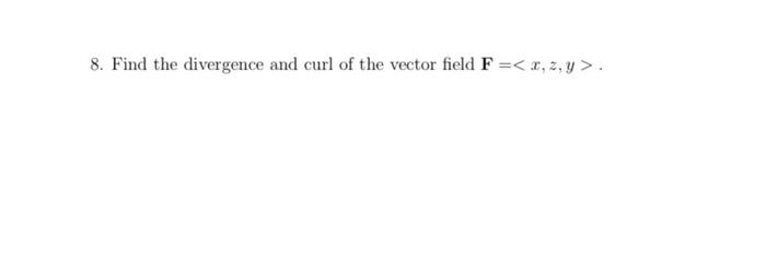 Solved 8. Find the divergence and curl of the vector field | Chegg.com