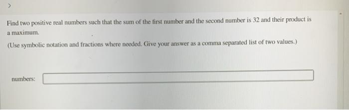 Solved Find two positive real numbers such that the sum of | Chegg.com