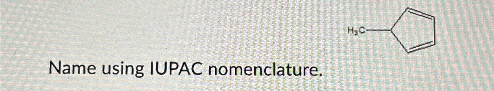 Solved Name using IUPAC nomenclature | Chegg.com