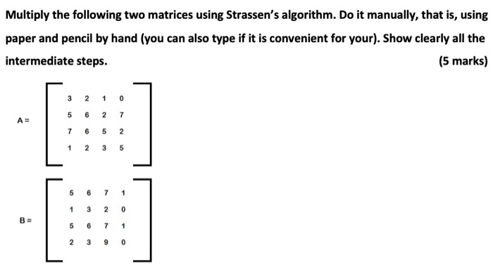 Solved Multiply the following two matrices using Strassen's | Chegg.com