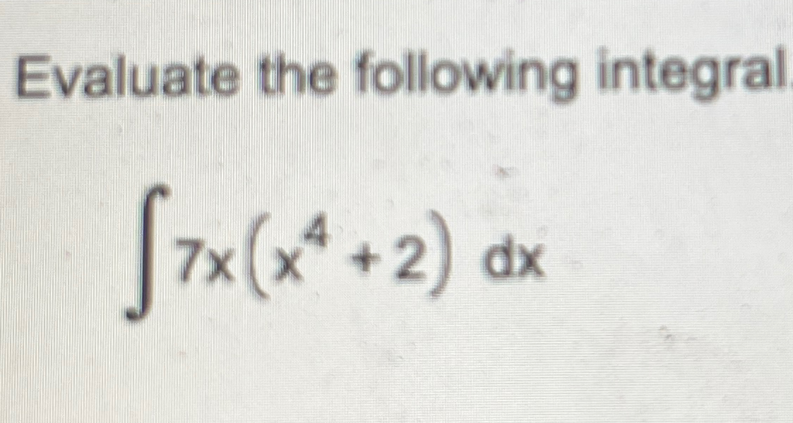 Solved Evaluate the following integral∫﻿﻿7x(x4+2)dx | Chegg.com