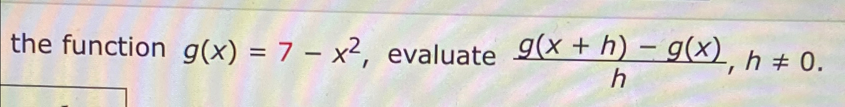 Solved the function g(x)=7-x2, ﻿evaluate g(x+h)-g(x)h,h≠0. | Chegg.com