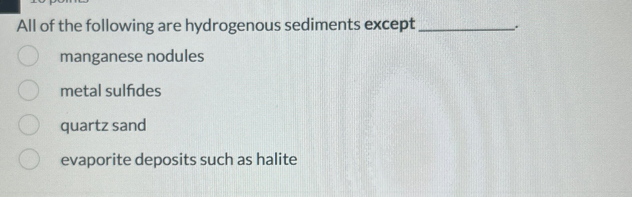 Solved All of the following are hydrogenous sediments except | Chegg.com