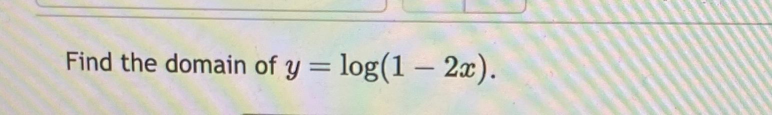 Solved Find the domain of y=log(1-2x). | Chegg.com