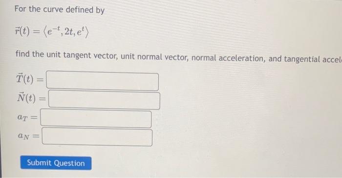 Solved For the curve defined by r(t)= e−t,2t,et find the | Chegg.com