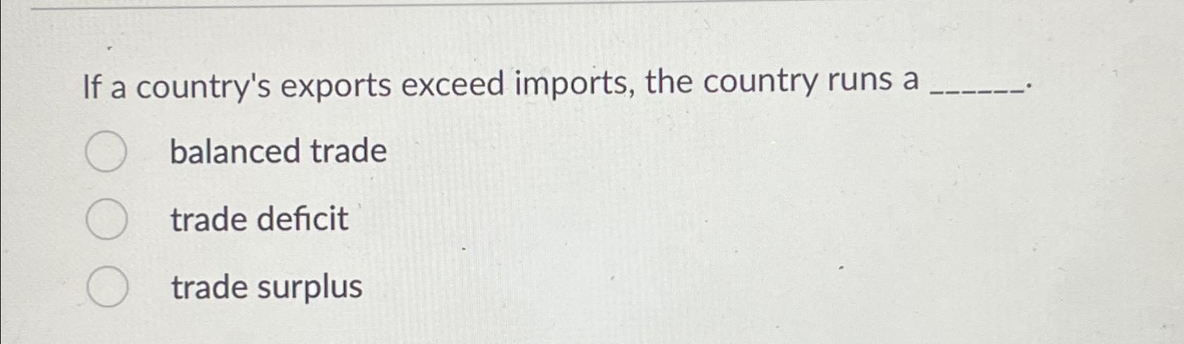 Solved If a country's exports exceed imports, the country | Chegg.com