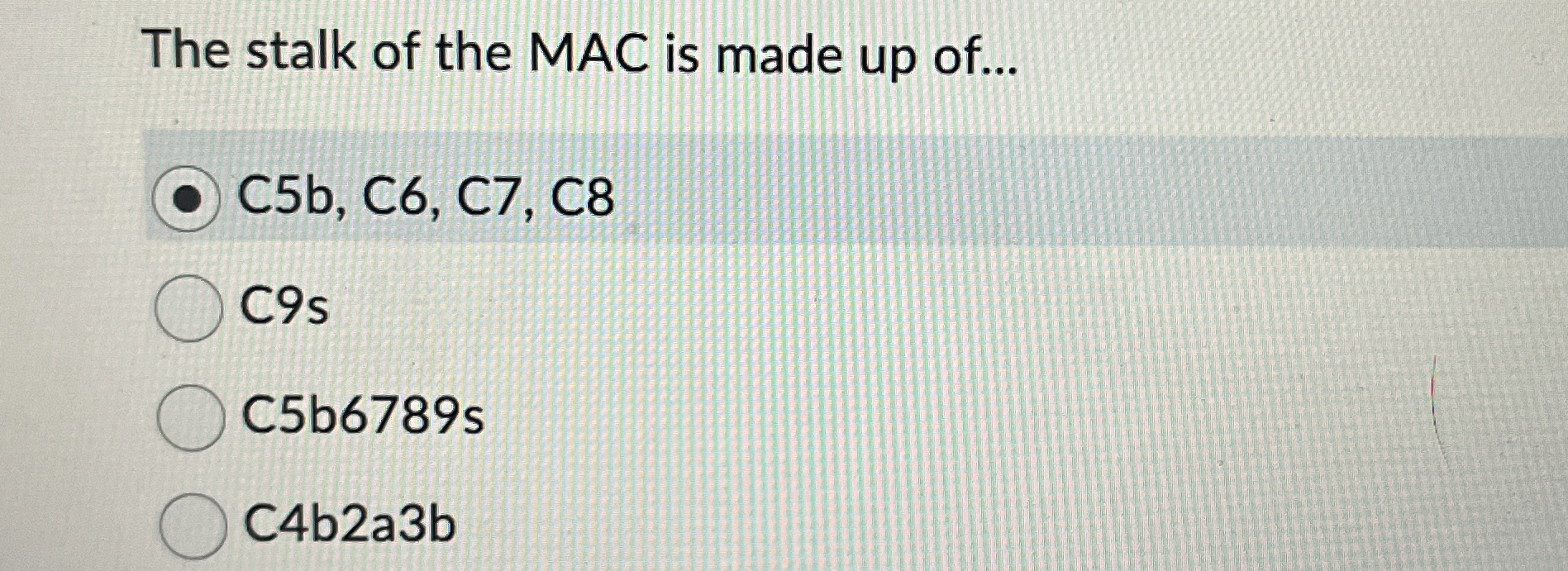 Solved The stalk of the MAC is made up of...C5b, ﻿C6, ﻿C7, | Chegg.com