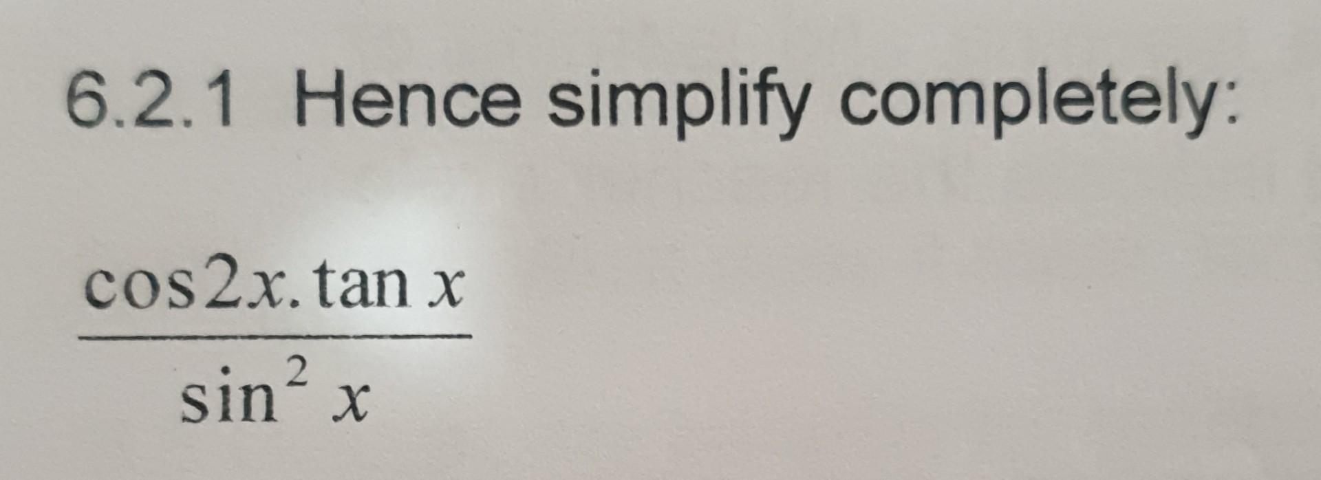 Solved 6.2.1 Hence simplify completely: cos2x. tan x sin? x | Chegg.com