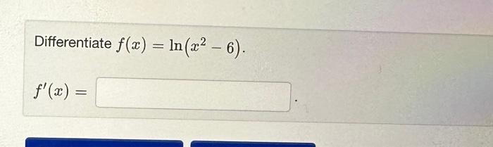 Solved Differentiate f(x)=ln(x2−6) f′(x)= | Chegg.com
