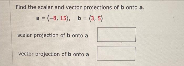 Solved Find the scalar and vector projections of b onto a. | Chegg.com