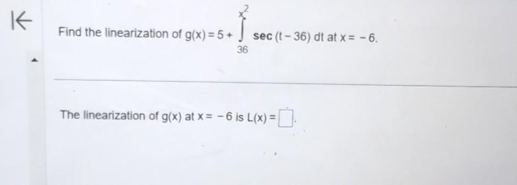 Solved Find the linearization of g(x)=5+∫36x2sec(t-36)dt at | Chegg.com Solved Find the linearization of g(x)=5+∫36x2sec(t-36)dt at | Chegg.com