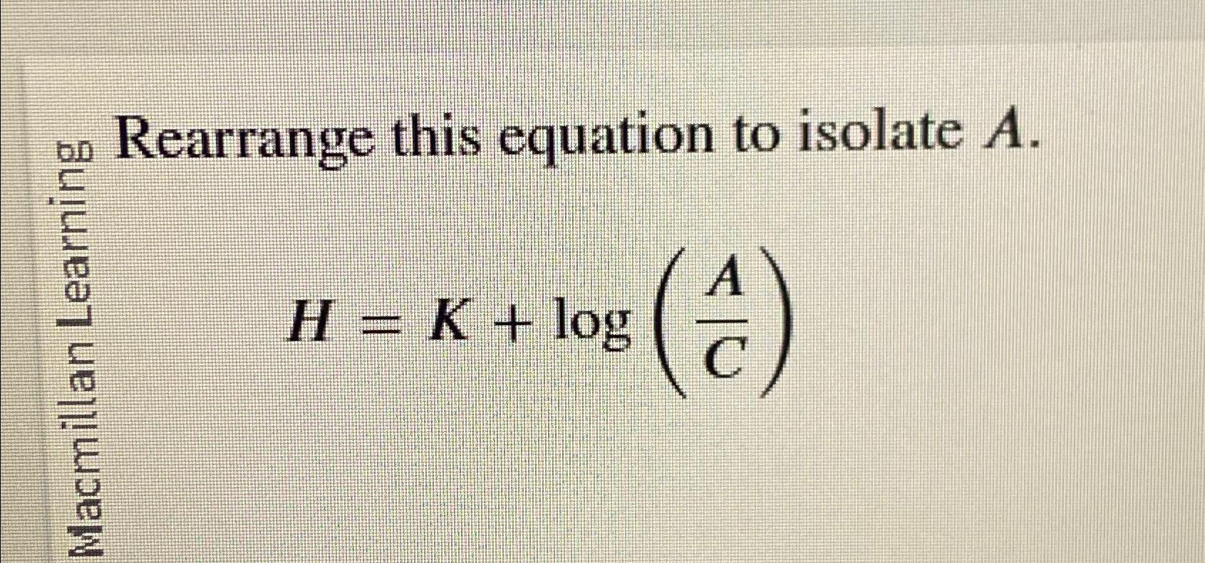 Solved Rearrange this equation to isolate A.H=K+log(AC) | Chegg.com